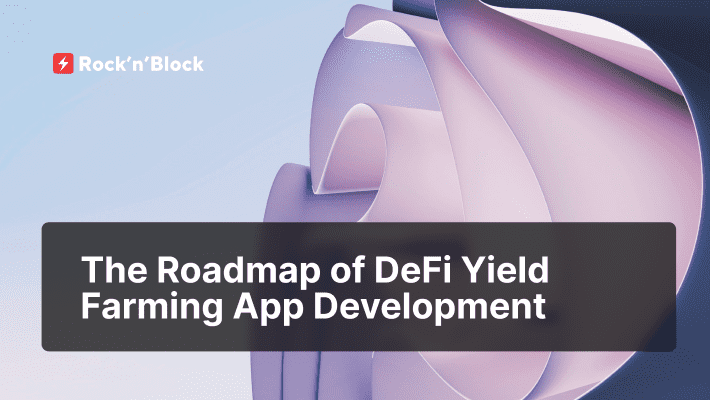 The Roadmap of DeFi Yield Farming App Development